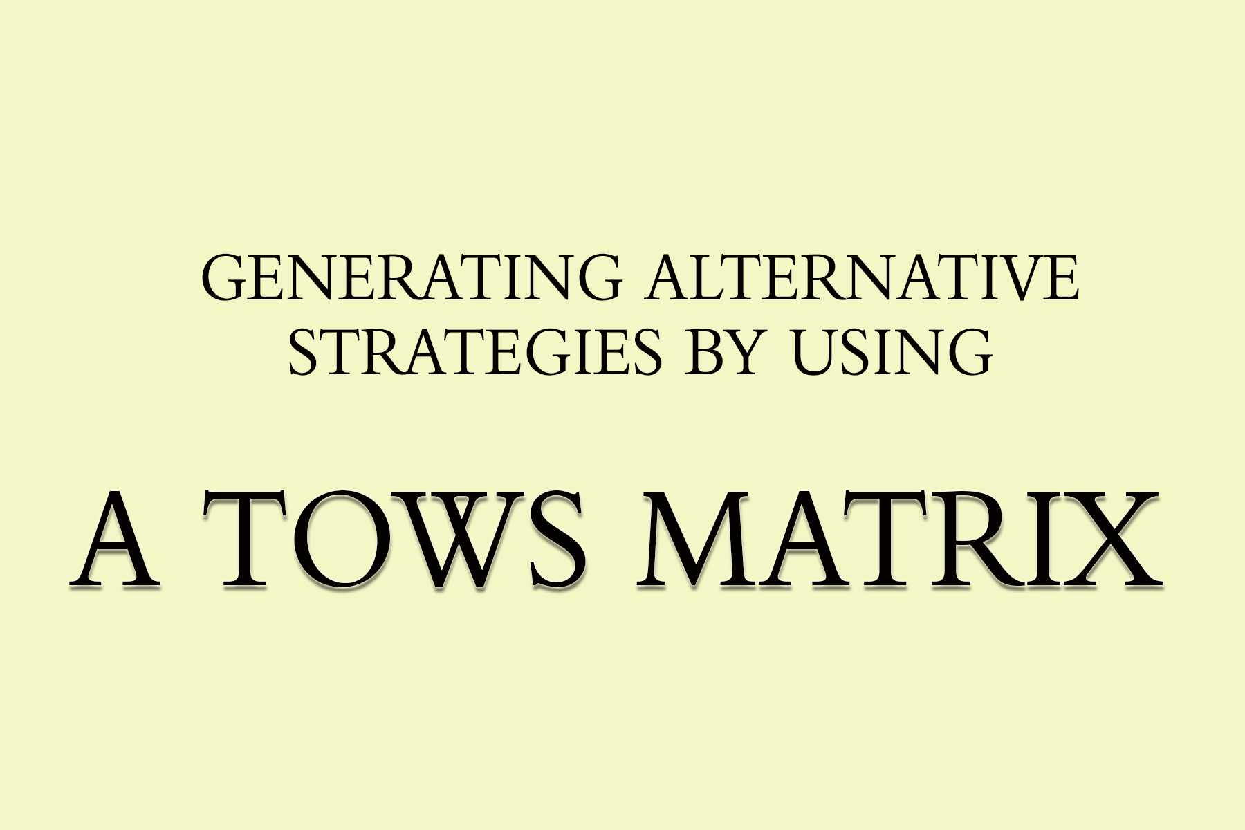 Generating Alternative Strategies by Using A TOWS Matrix